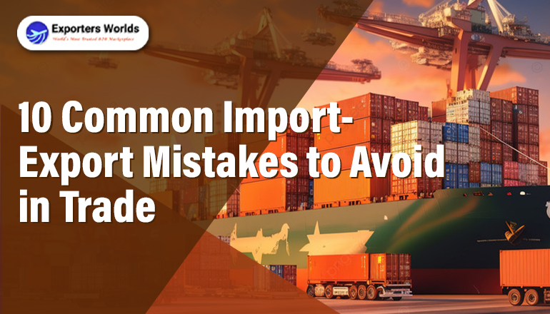 Top 10 Import-Export Mistakes to Avoid in International Trade